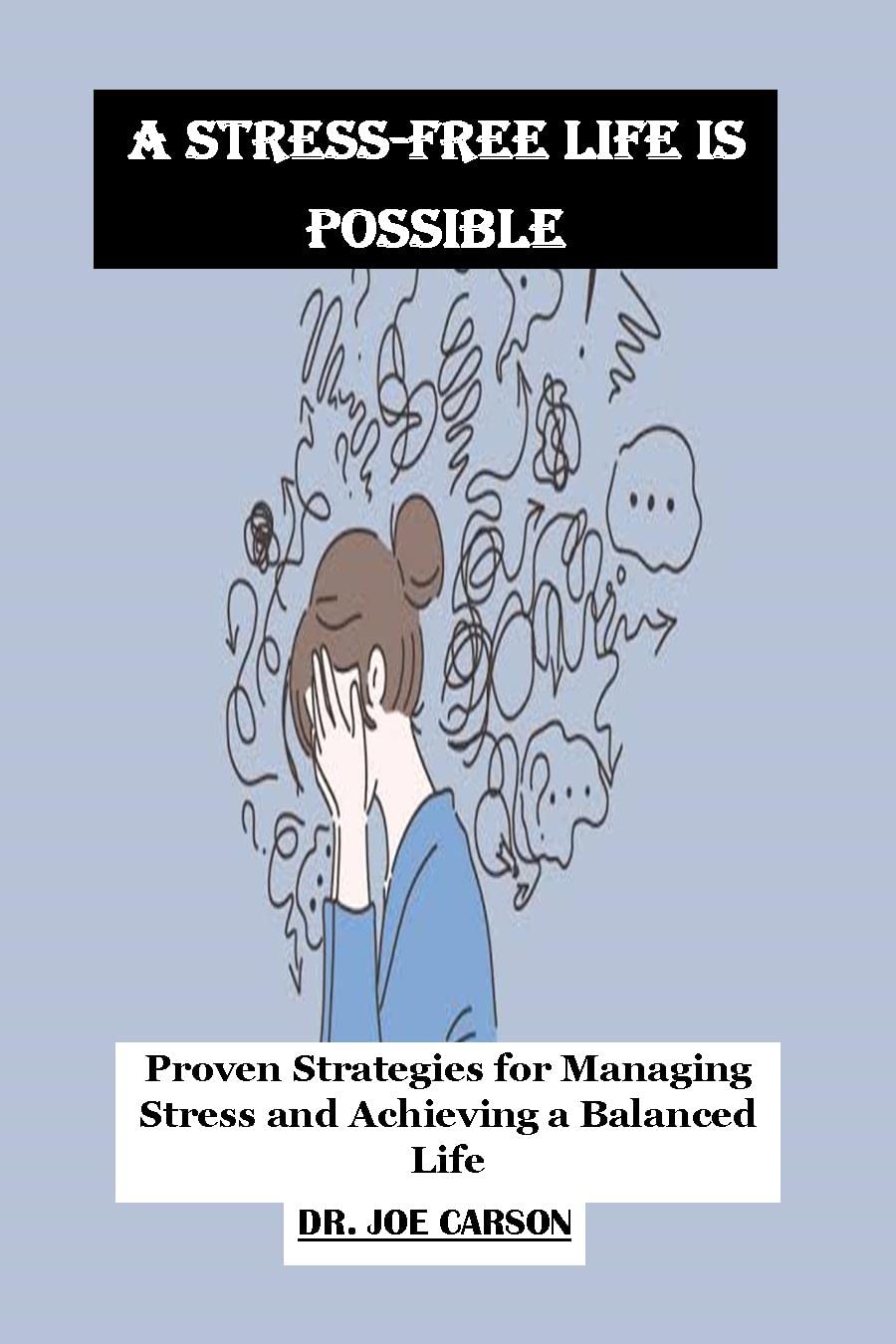 A STRESS-FREE LIFE IS POSSIBLE: Proven strategies for managing stress ...
