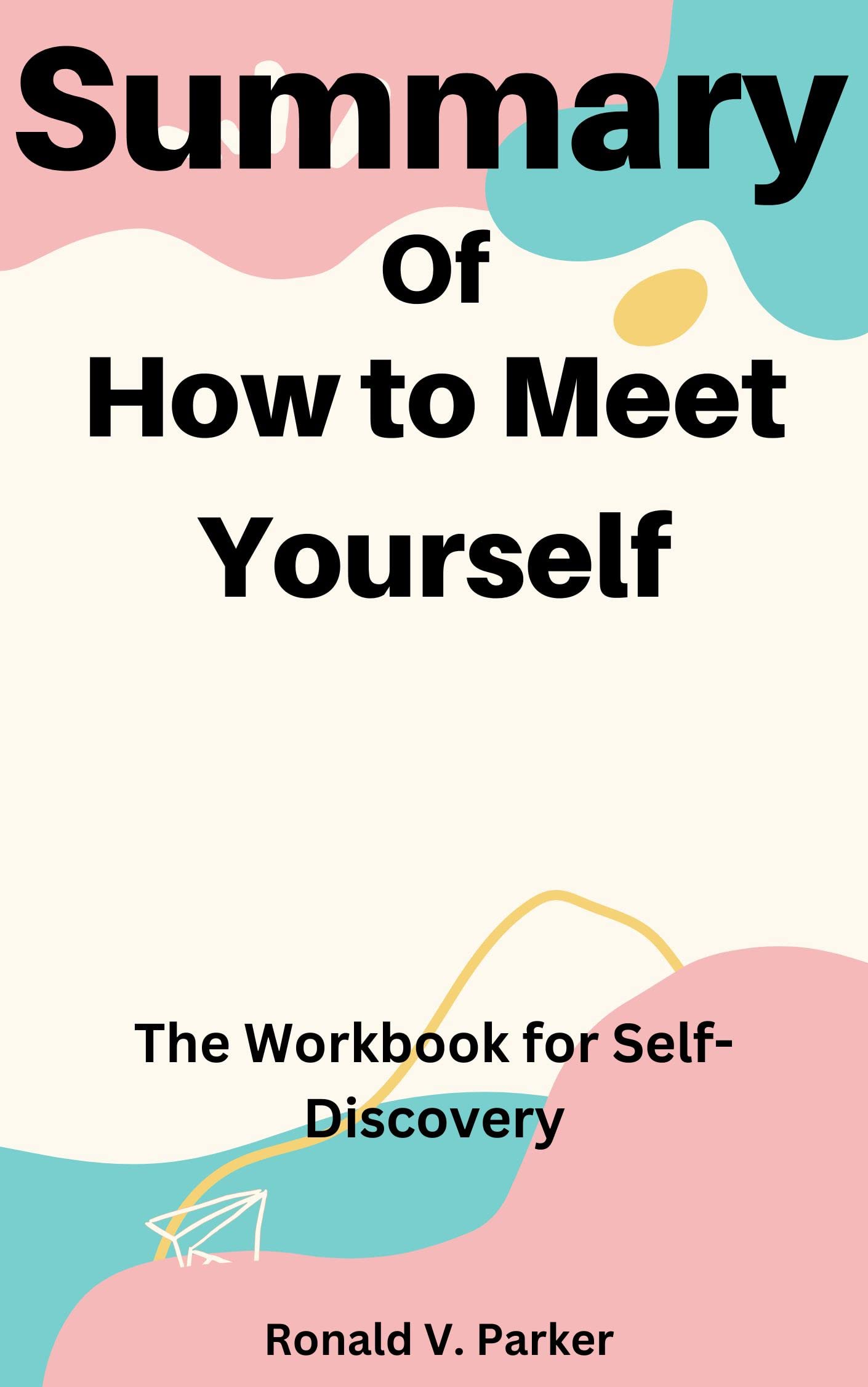 Summary Of How to Meet Yourself: The Workbook for Self-Discovery By Dr ...