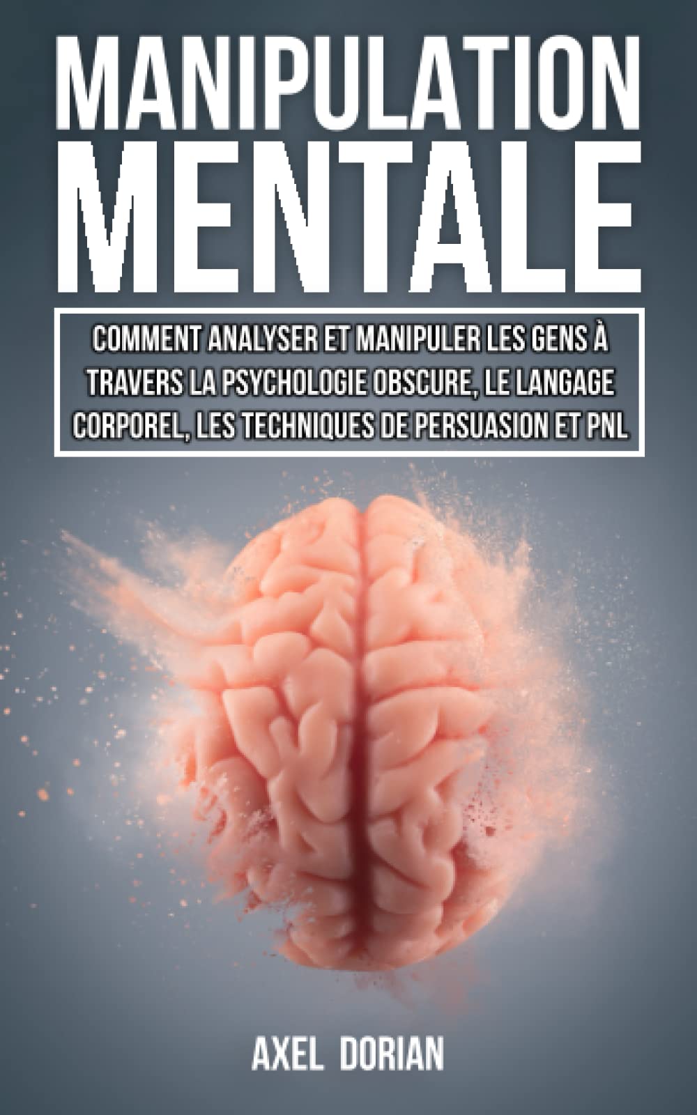 Manipulation Mentale: Comment Analyser et Manipuler les Gens à travers ...