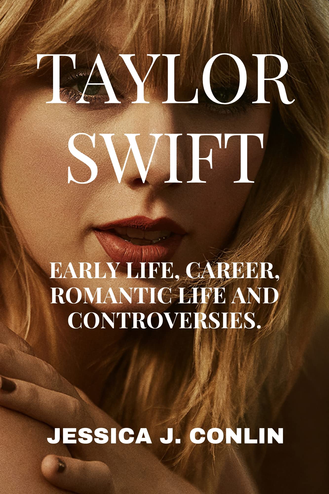 TAYLOR SWIFT: EARLY LIFE, CAREER, ROMANTIC LIFE AND CONTROVERSIES. by ...