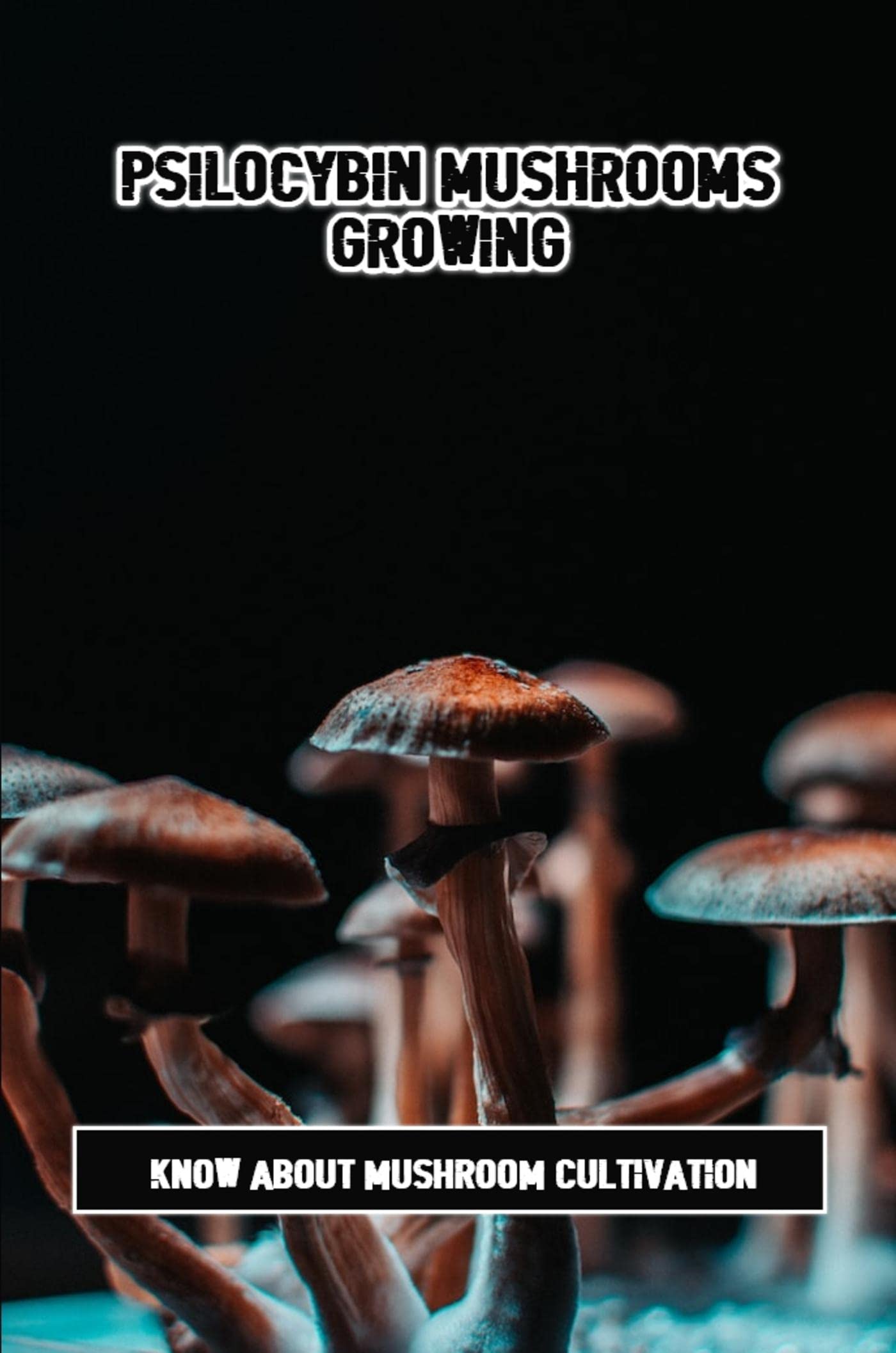 Psilocybin Mushrooms Growing: Know About Mushroom Cultivation by Jordon ...