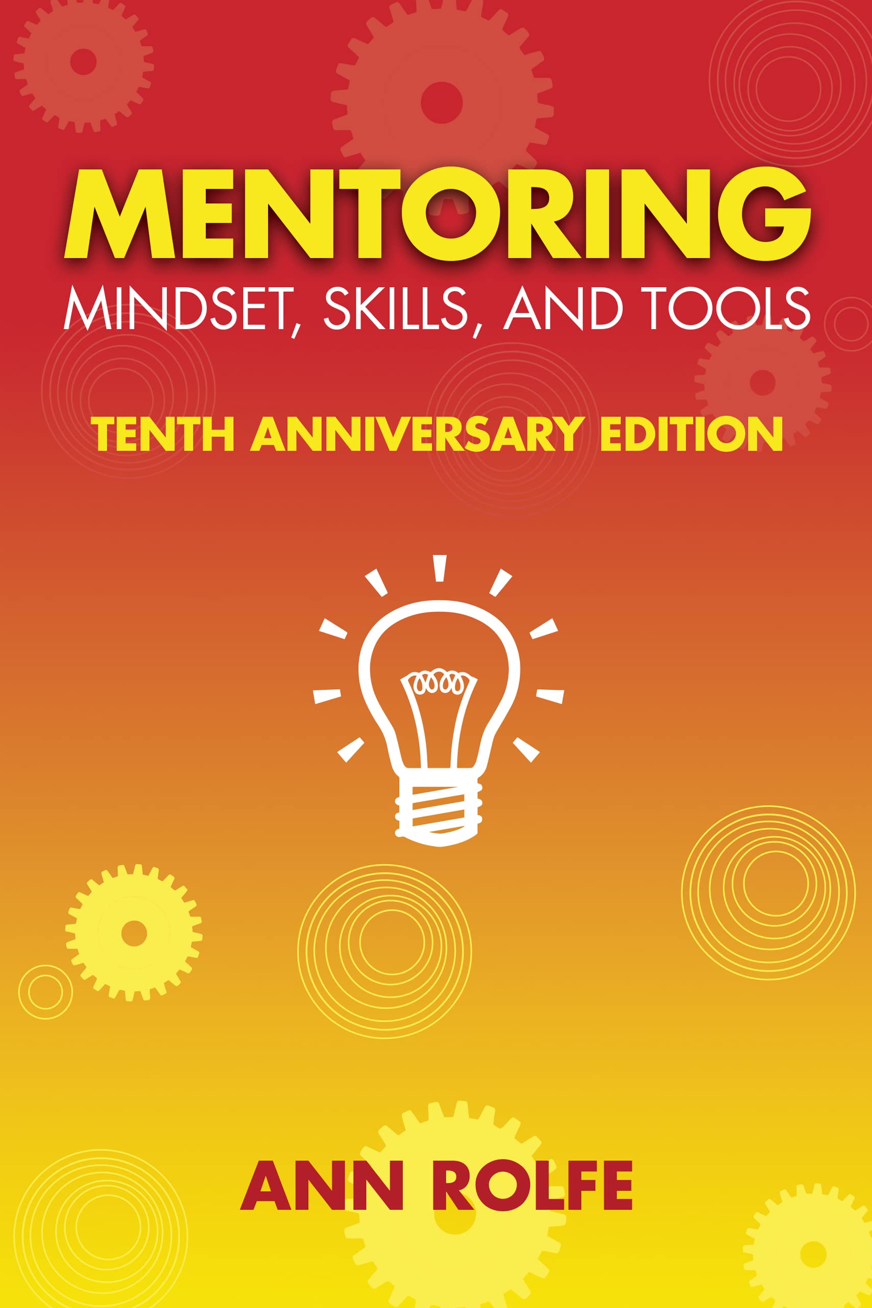 Mentoring Mindset, Skills, and Tools 10th Anniversary Edition: Everything You Need to Know and ...