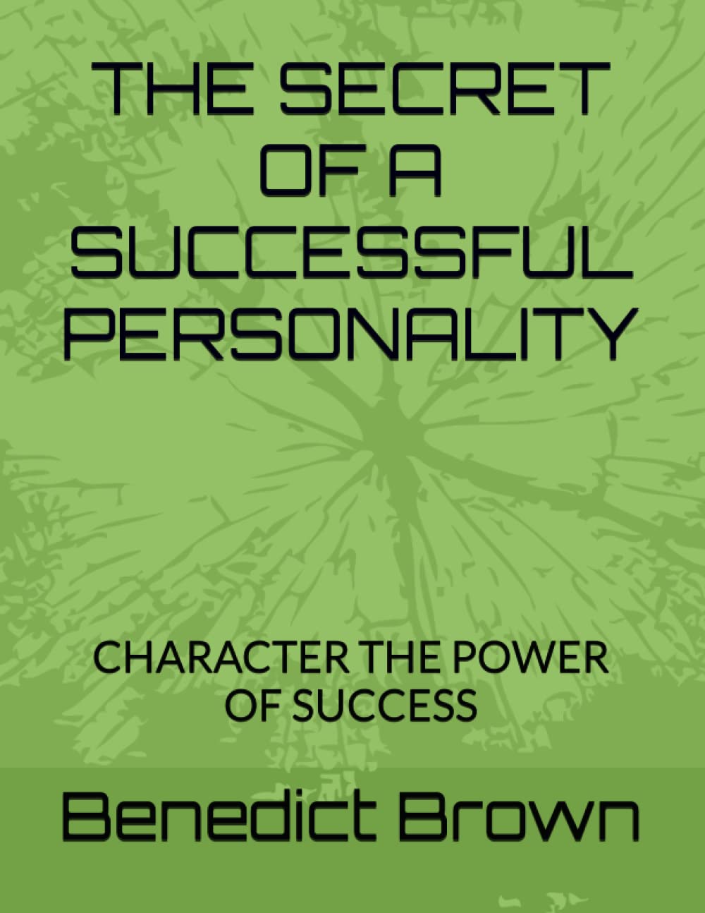 THE SECRET OF A SUCCESSFUL PERSONALITY: CHARACTER THE POWER OF SUCCESS ...