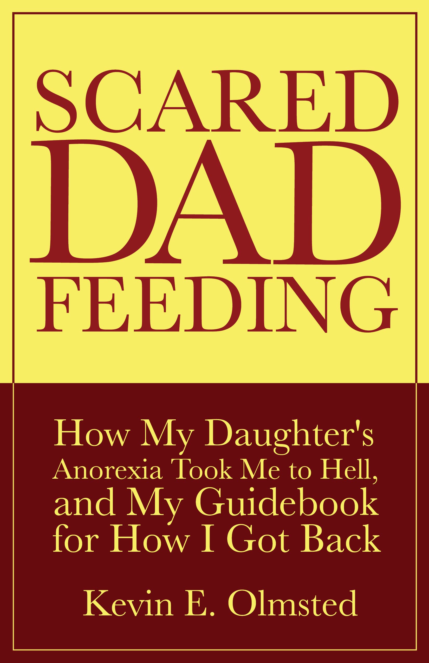 Scared Dad Feeding: How My Daughter's Anorexia Took Me to Hell, and My ...