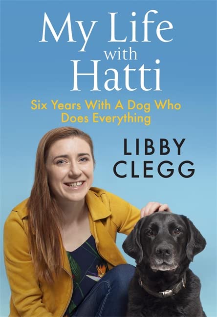 My Life with Hatti: Six Years With A Dog Who Does Everything by Libby Clegg | Goodreads