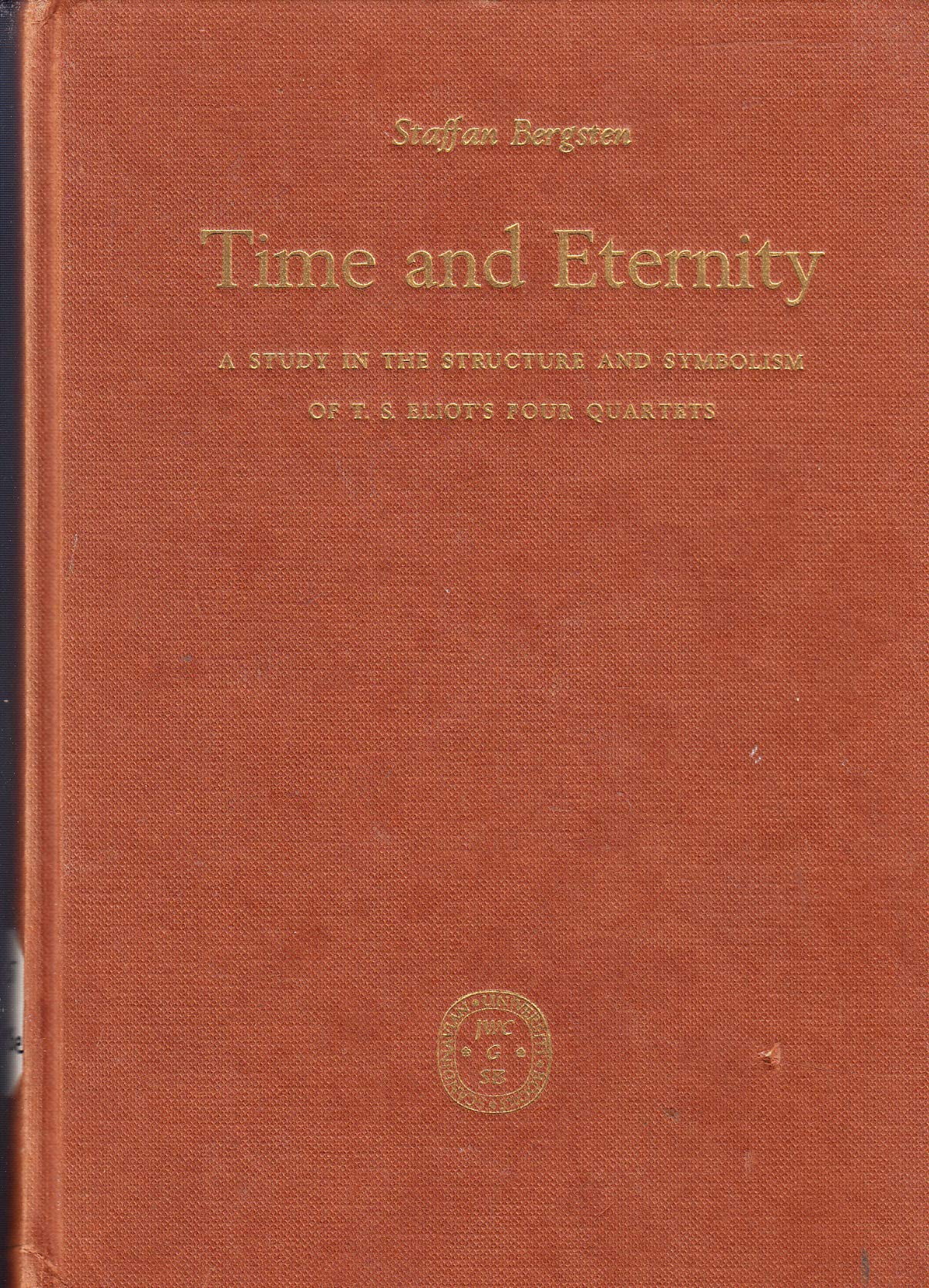 TIME AND ETERNITY: A STUDY IN THE STRUCTURE AND SYMBOLISM OF T. S ...
