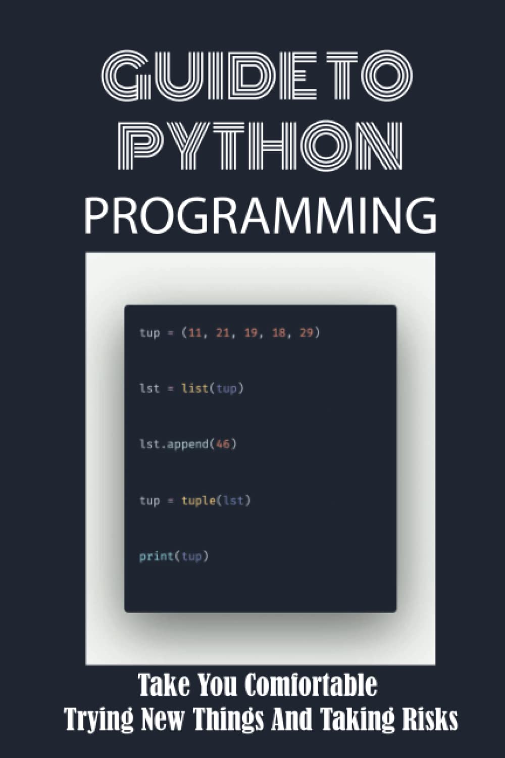 Guide To Python Programming: Take You Comfortable Trying New Things And ...