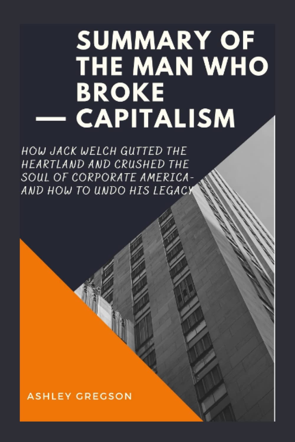The Man who broke capitalism by David Gelles: How Jack Welch gutted the ...