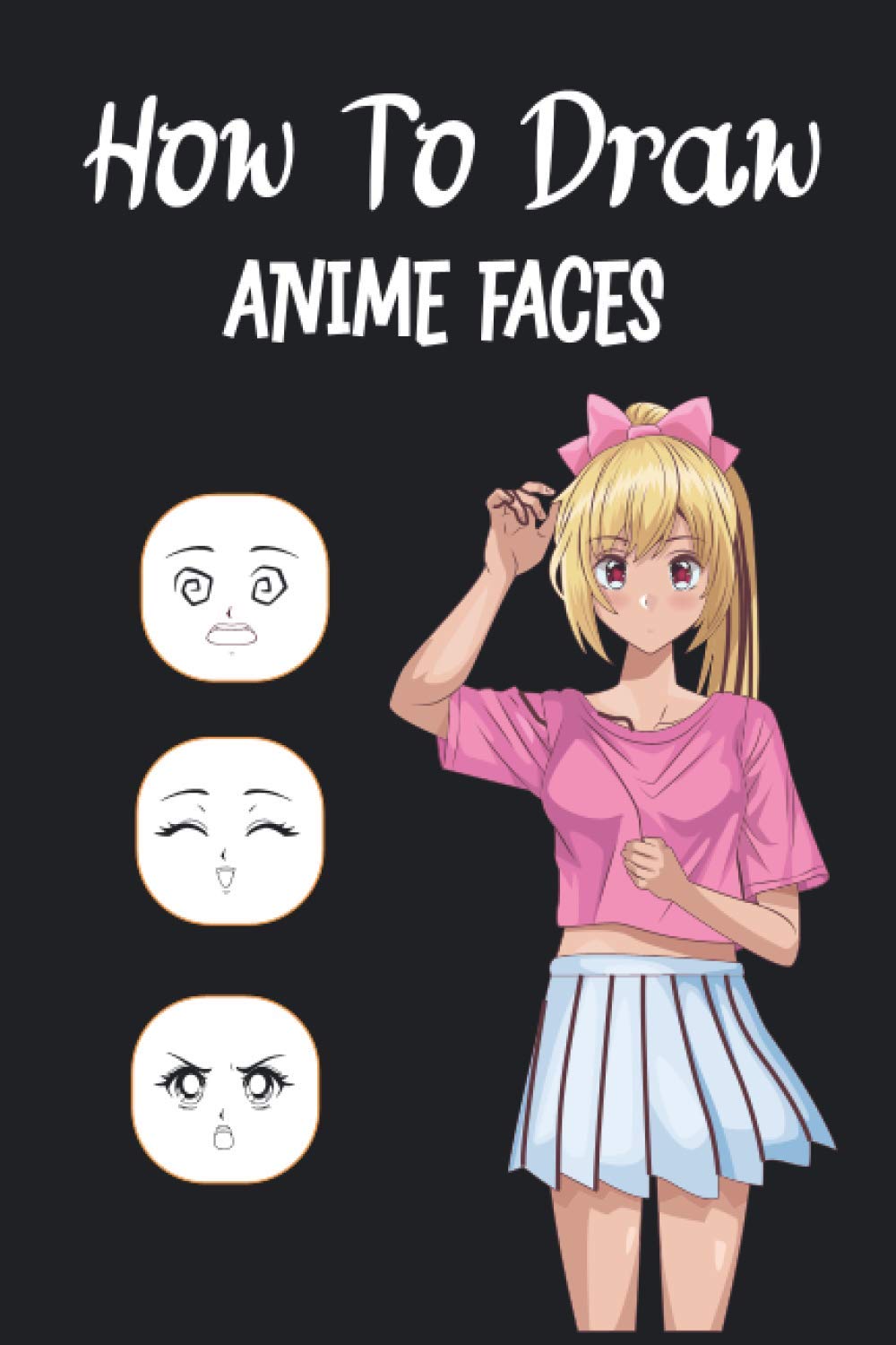 How To Draw Anime Faces: Learn to draw anime and manga faces for ...