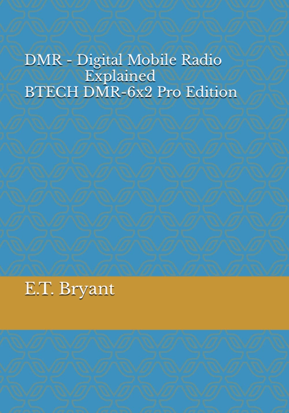 DMR - Digital Mobile Radio Explained BTECH DMR-6x2 Pro Edition by E.T. Bryant | Goodreads