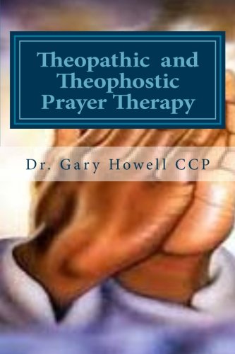 Theopathic and Theophostic Prayer Therapy by Dr. Gary Howell CCP ...