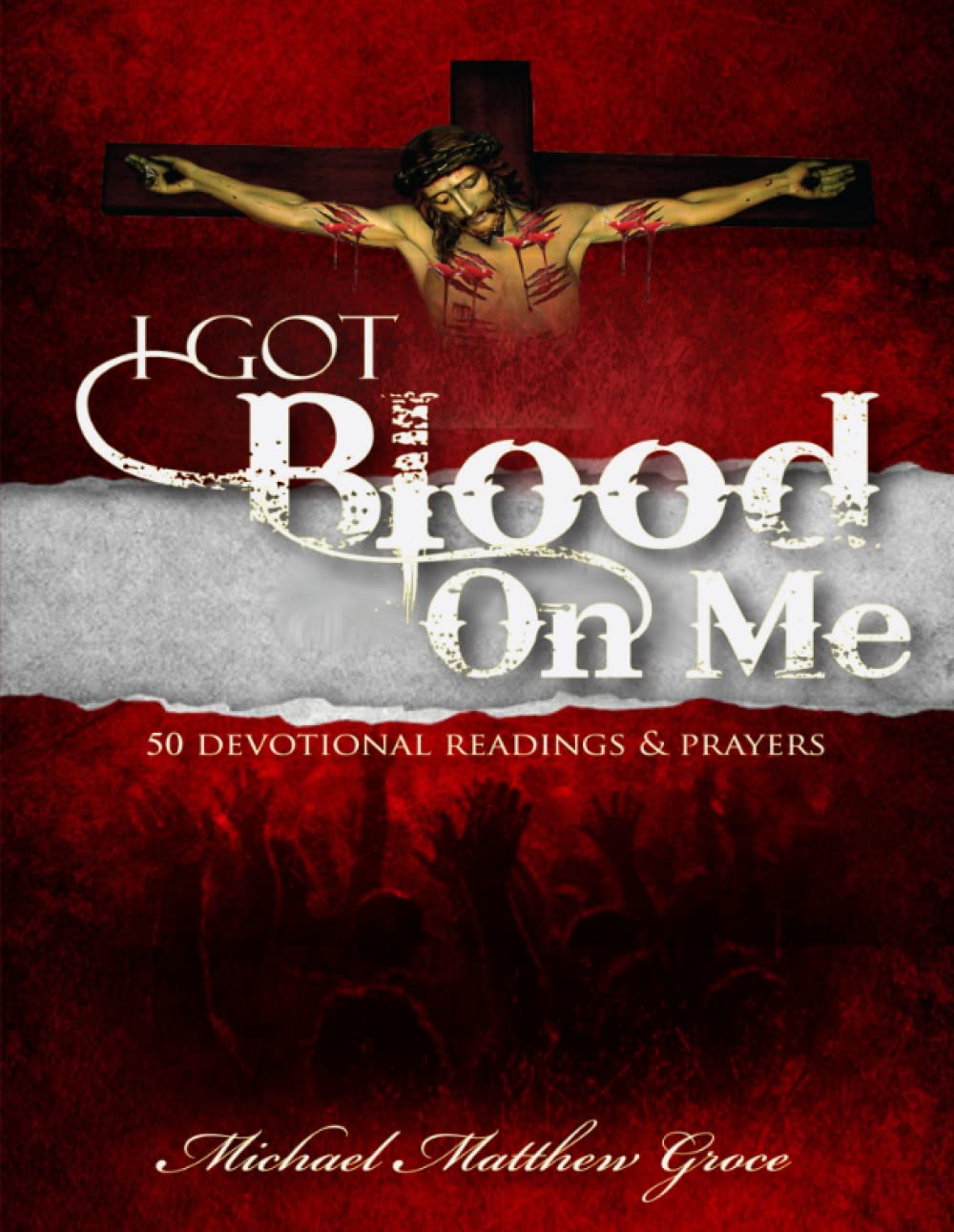 I Got Blood on Me: 50 Devotional Readings & Prayers by Rev. Michael ...