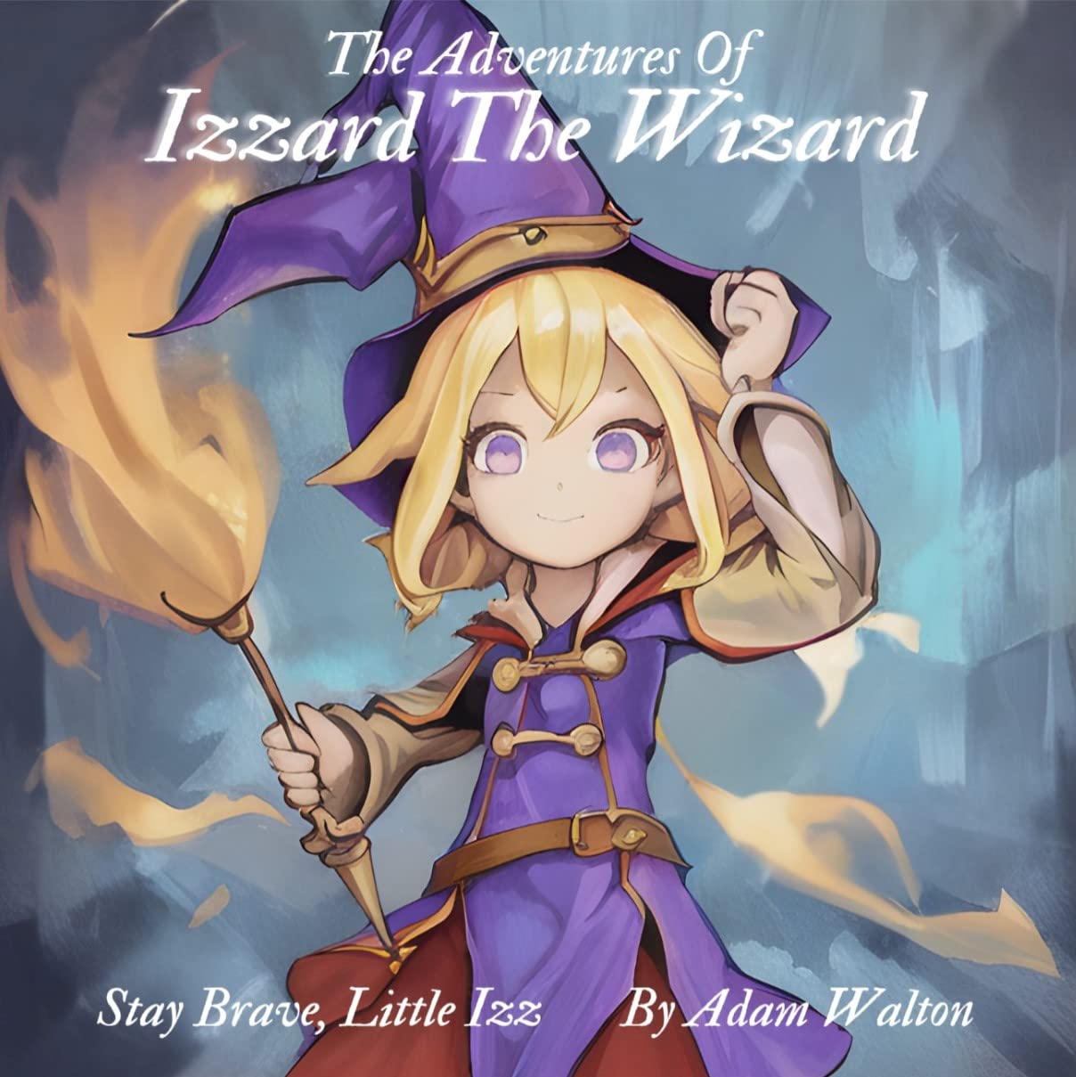 The Adventures of Izzard The Wizard: Stay Brave, Little Izz by Adam ...