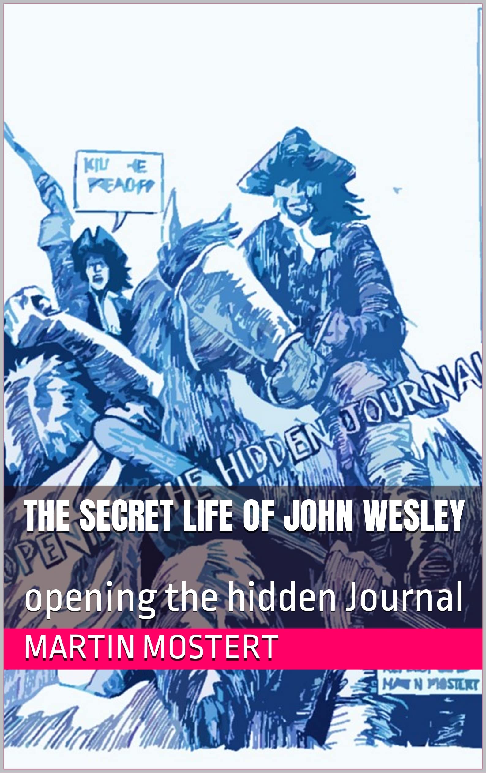 The Secret Life of John Wesley: opening the hidden Journal by Martin ...