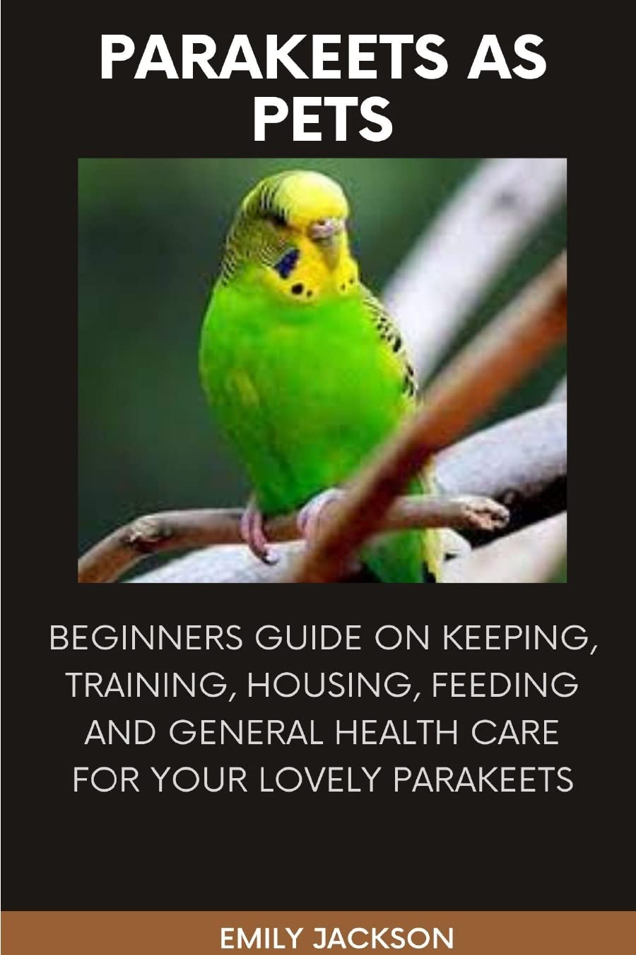 PARAKEET AS PETS: BEGINNERS GUIDE ON KEEPING, TRAINING, HOUSING ...