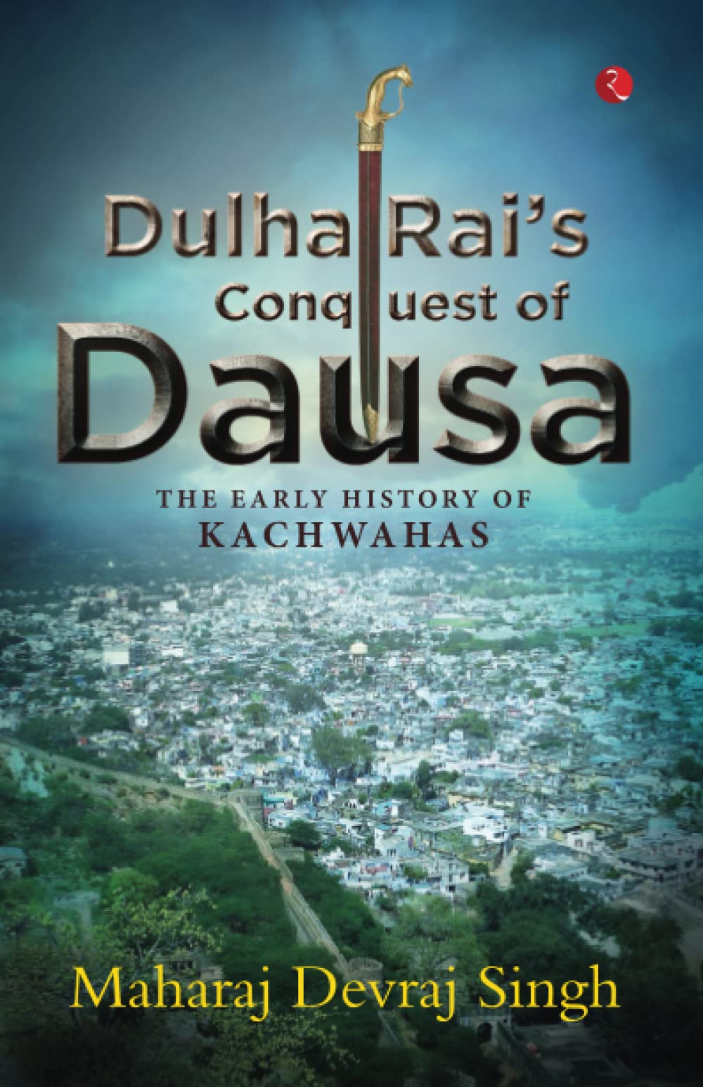 DULHA RAI’S CONQUEST OF DAUSA: The Early History of Kachwahas by ...