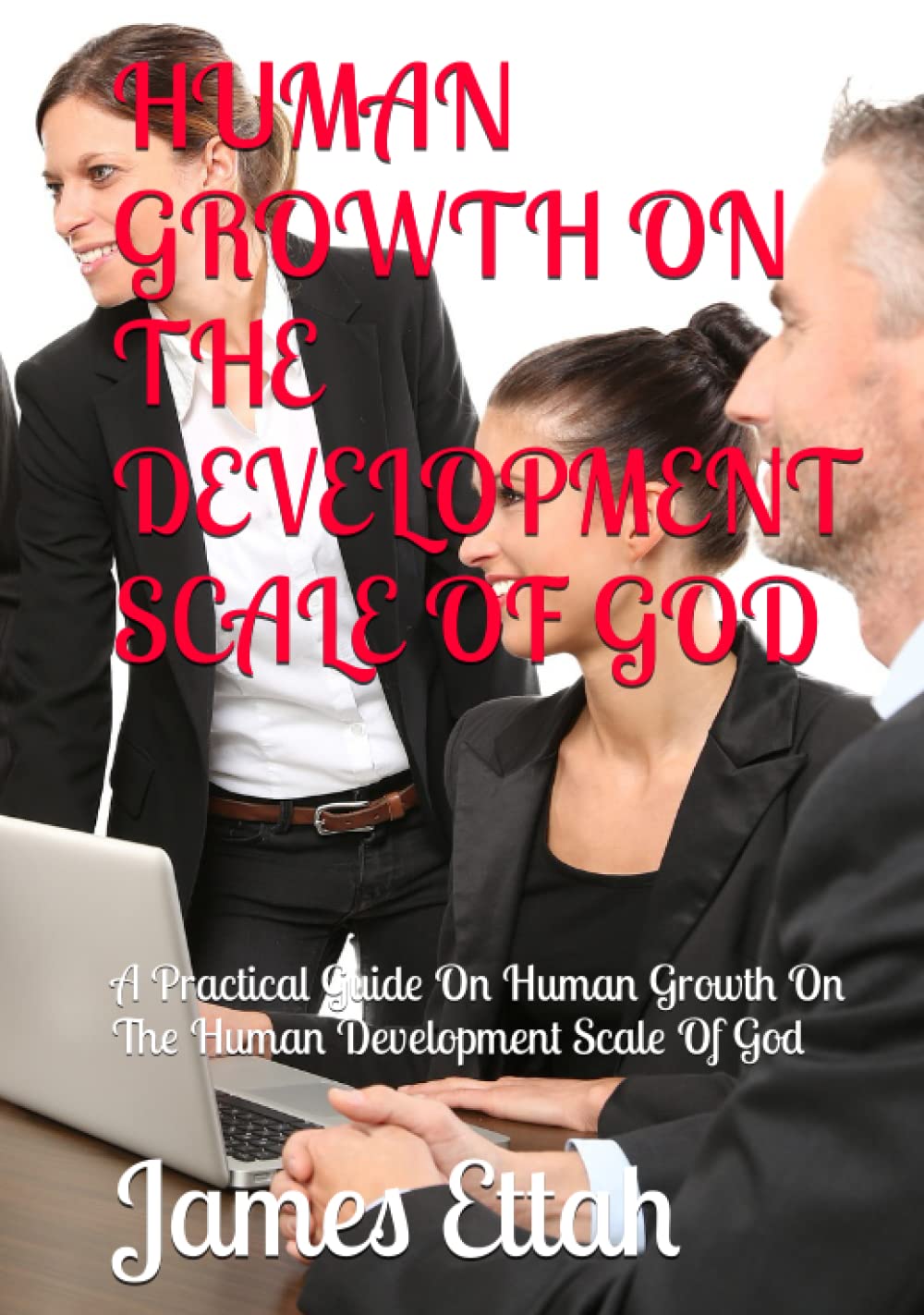 HUMAN GROWTH ON THE DEVELOPMENT SCALE OF GOD: A Practical Guide On ...