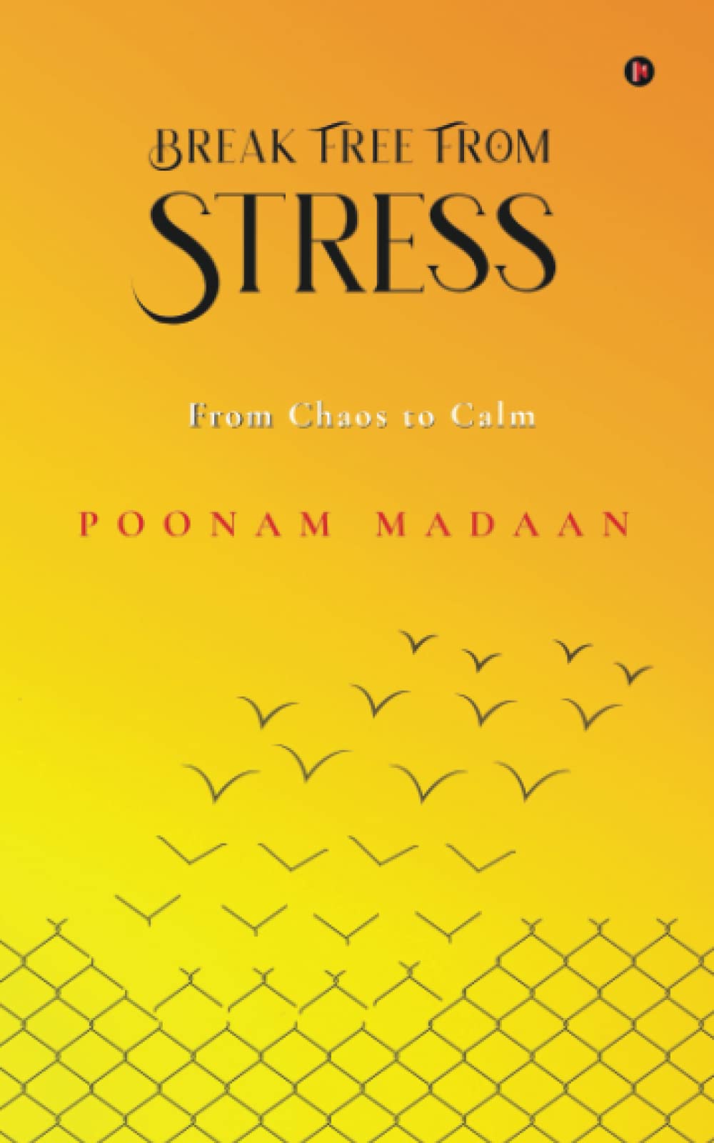 Break Free From Stress: From Chaos to Calm by Poonam Madaan | Goodreads