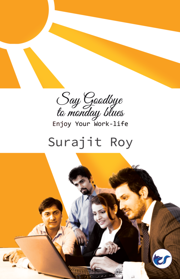 Say Goodbye to Monday Blues & enjoy your work-life by Surajit Roy | Goodreads