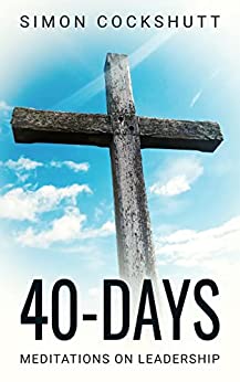 40-Days: Meditations on Leadership by Simon Cockshutt | Goodreads