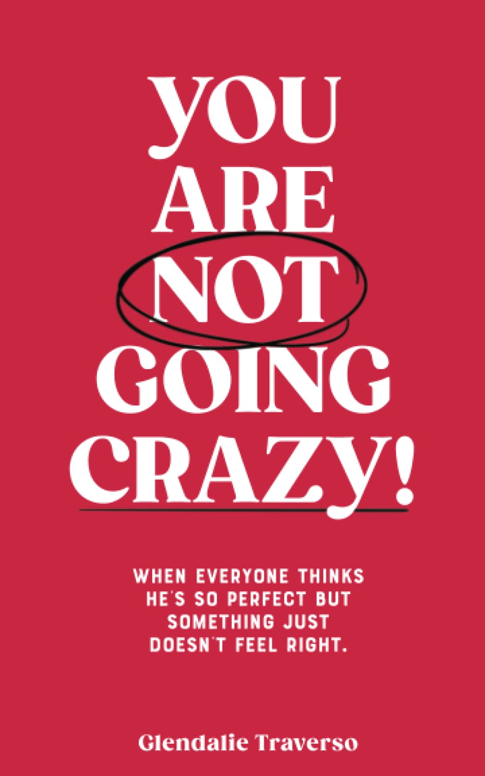 You Are Not Going Crazy!: When Everyone Thinks He's So Perfect But You ...