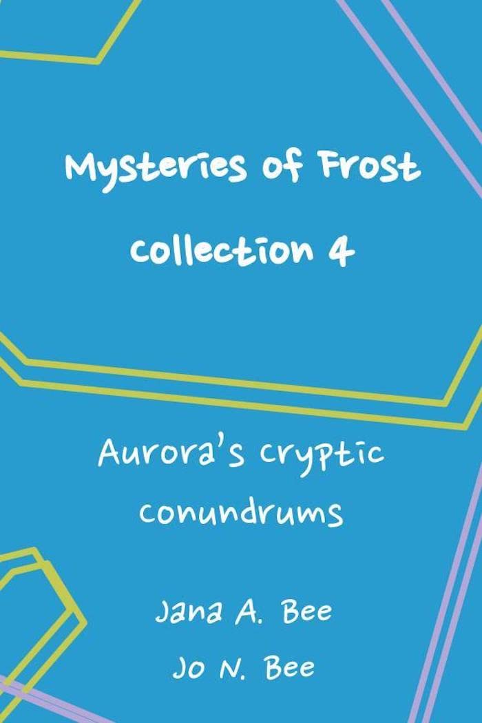 Mysteries of Frost - Collection 4: Aurora's Cryptic Conundrums by Jana A. Bee | Goodreads