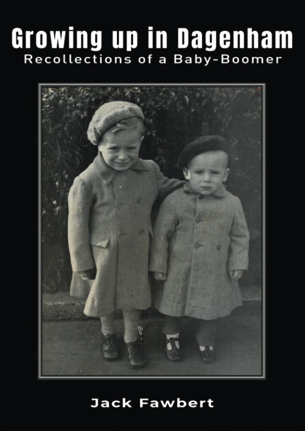 Growing up in Dagenham: Recollections of a Baby-Boomer by Jack Fawbert ...