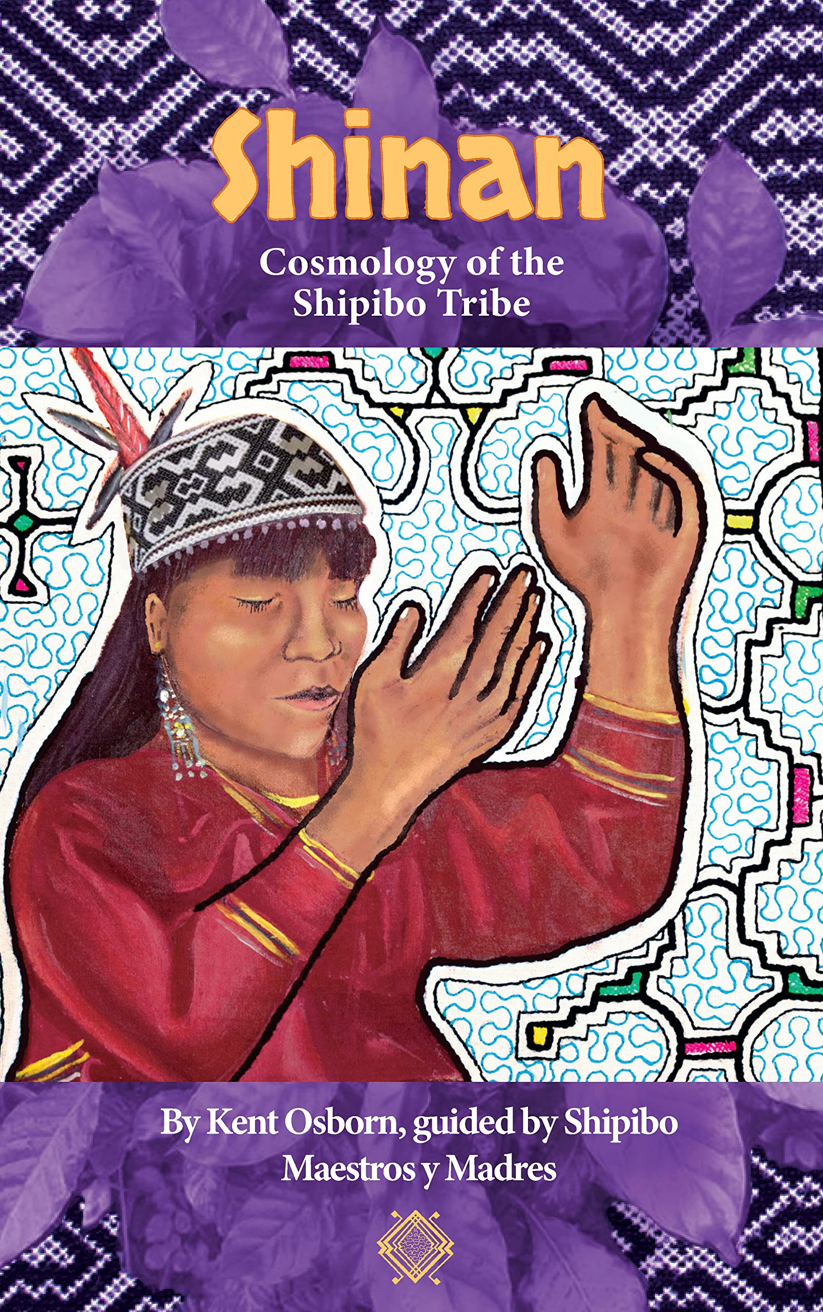 Shinan: Cosmology of the Shipibo Tribe by Kent Osborn | Goodreads