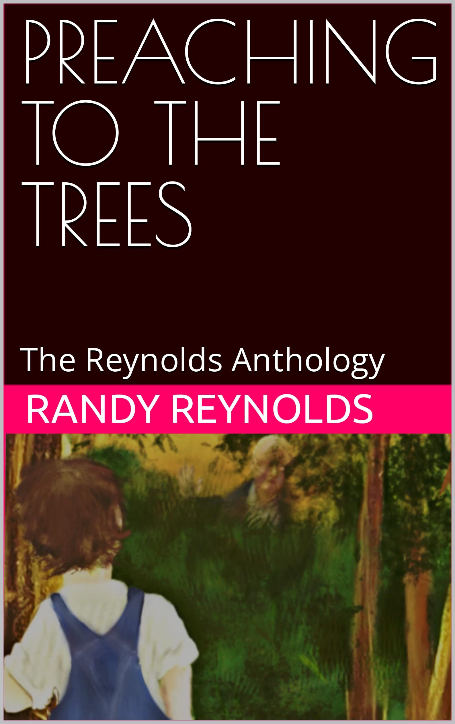 PREACHING TO THE TREES: The Reynolds Anthology by Randy Reynolds ...