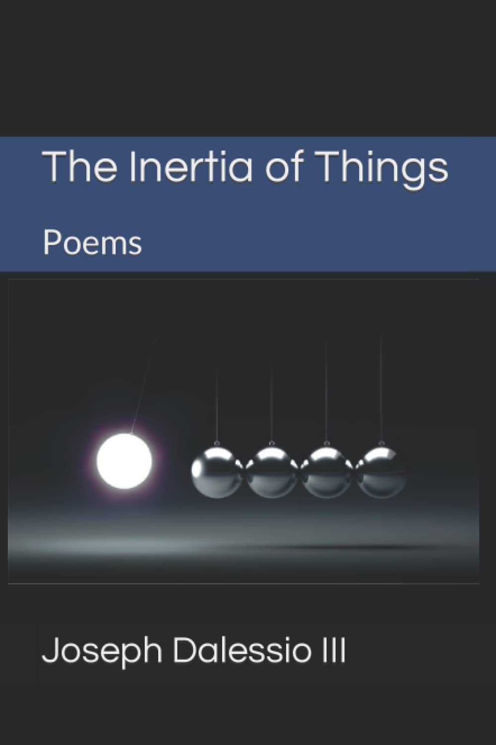 The Inertia of Things: Poems by Joseph Dalessio III | Goodreads