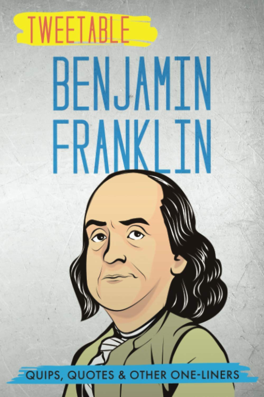 Tweetable Benjamin Franklin: Quips, Quotes & Other One-Liners by ...