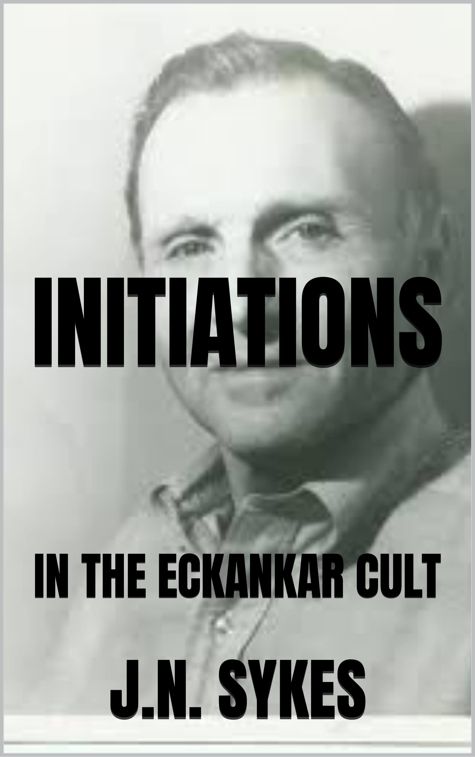 INITIATIONS: IN THE ECKANKAR CULT PART 1 by J.N. Sykes | Goodreads