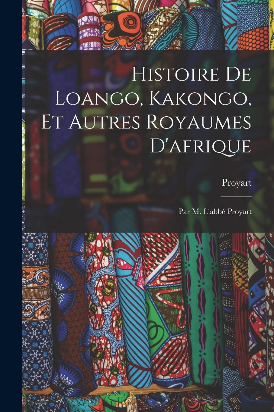 Histoire De Loango, Kakongo, Et Autres Royaumes D'afrique: Par M. L ...