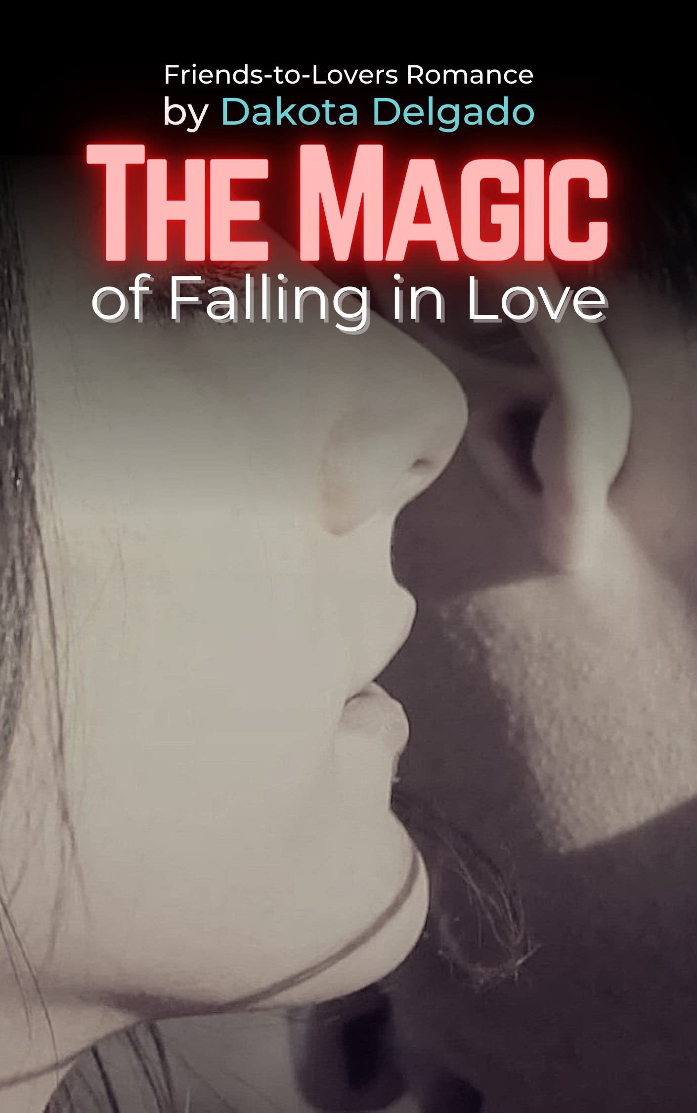 The Magic of Falling in Love: Friends-to-Lovers Romance by Dakota ...