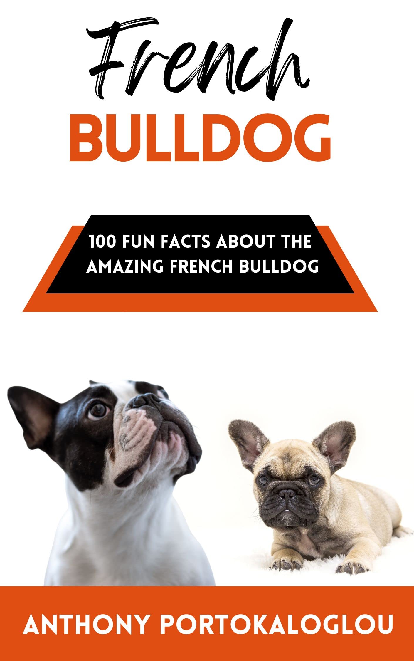 French Bulldog: 100 Fun Facts About the Amazing French Bulldog by ...