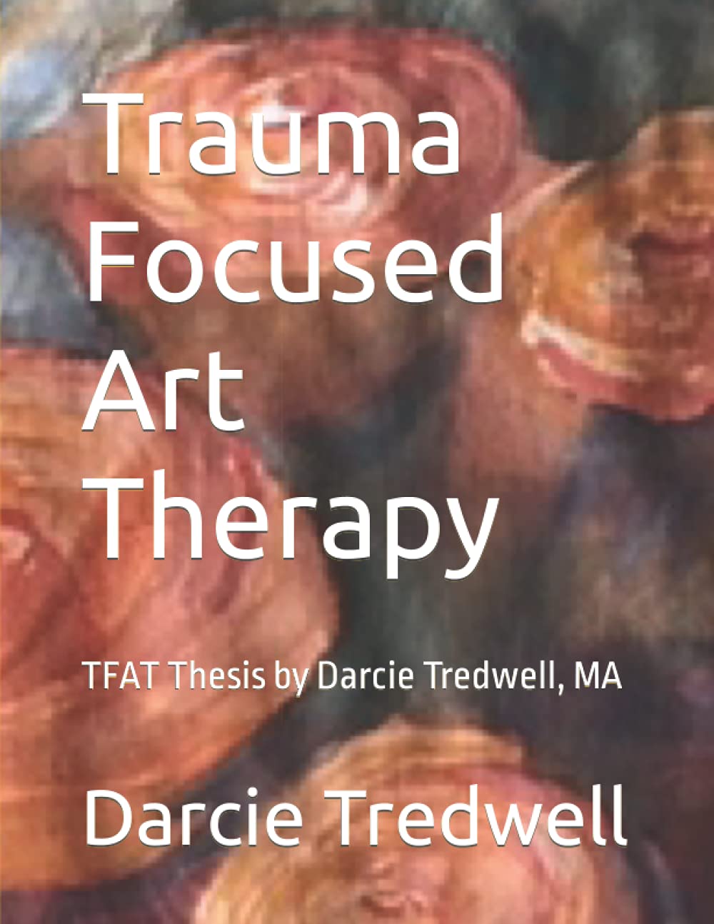 Trauma Focused Art Therapy: TFAT Thesis by Darcie Tredwell, MA by ...