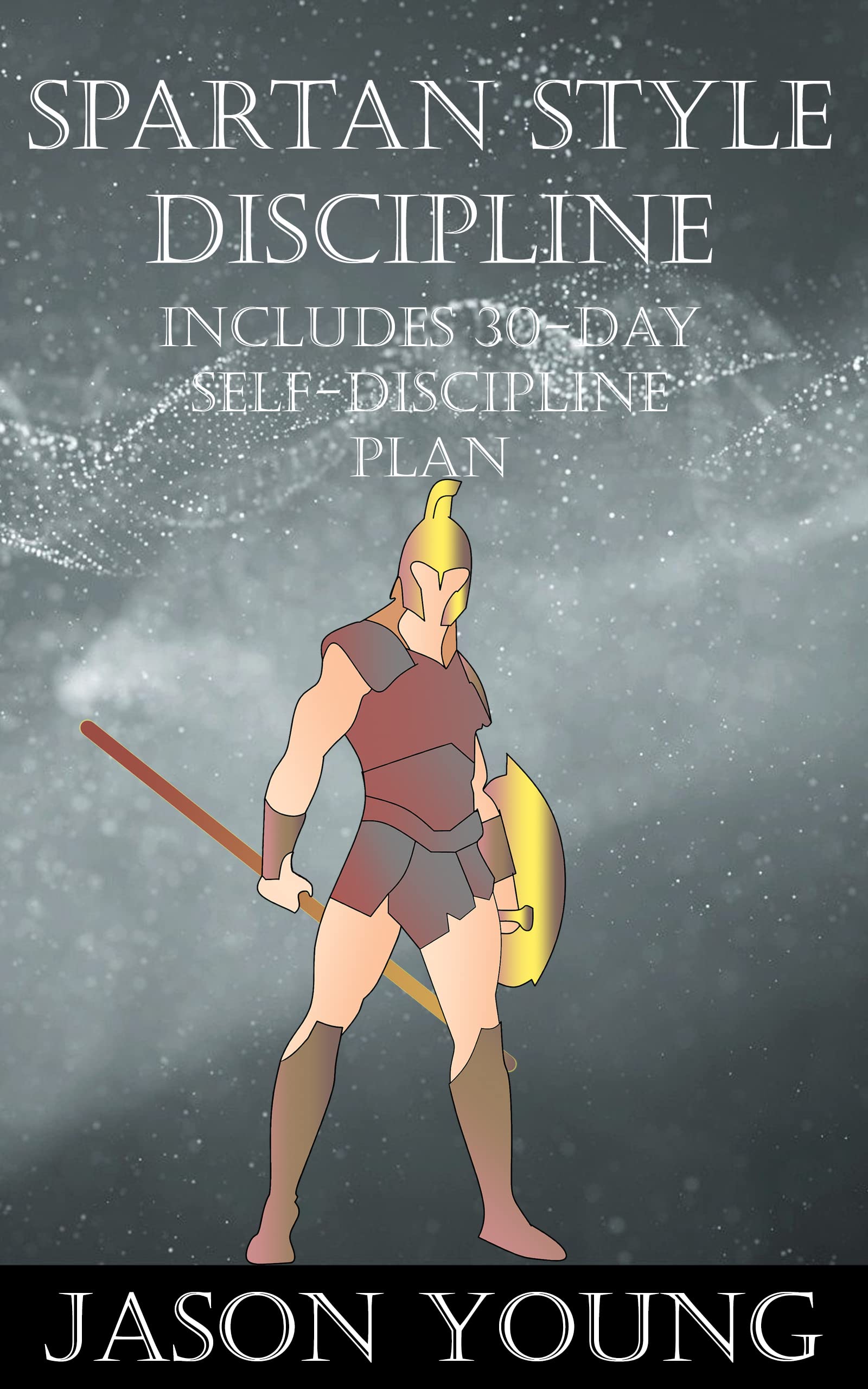 Spartan Style Discipline: Includes 30-Day Self-Discipline Plan by Jason ...
