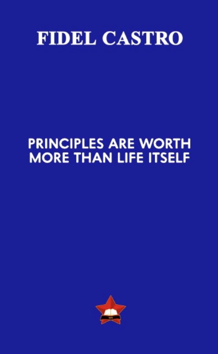 Principles Are Worth More Than Life Itself by Fidel Castro | Goodreads