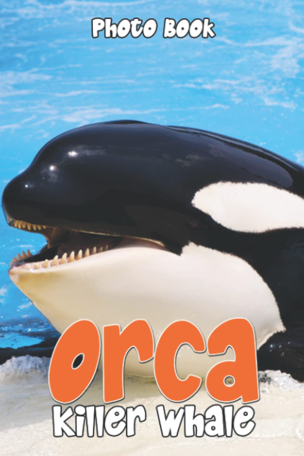 Orca Killer Whale Photo Book: The Ultimate Picture Book of Orcinus Orca ...