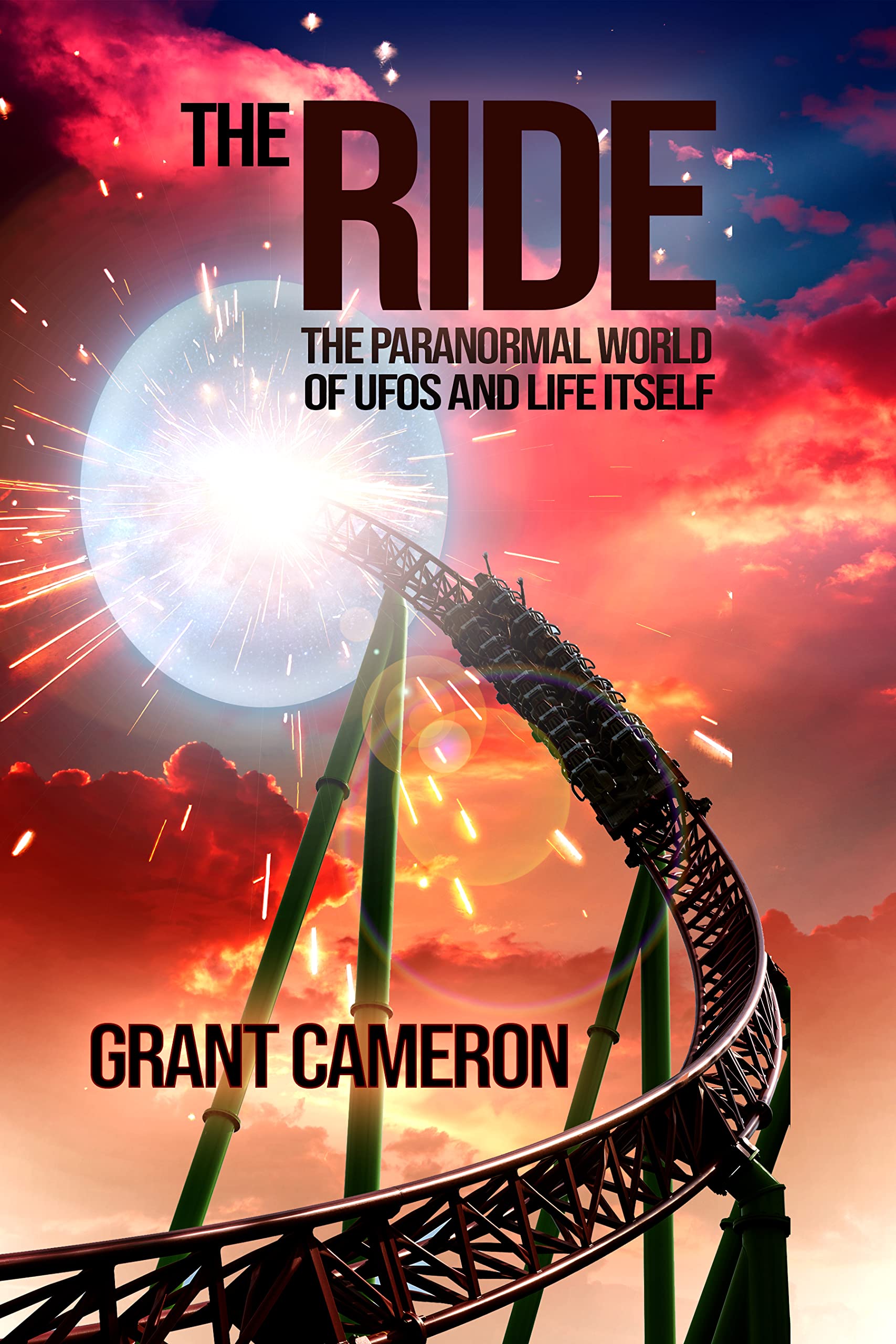 The Ride: The Paranormal World of UFOs and Life Itself by Grant Cameron ...
