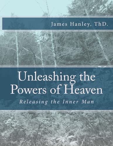 Unleashing the Powers of Heaven: Releasing the Inner Man by Dr James ...