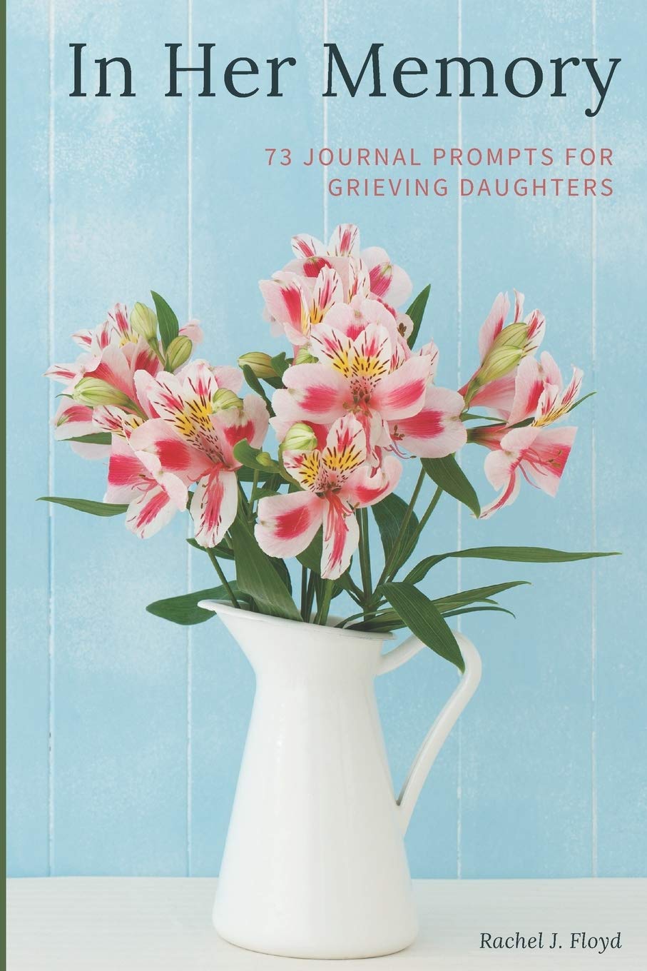 In Her Memory: 73 Journal Prompts for grieving Daughters by Rachel J ...