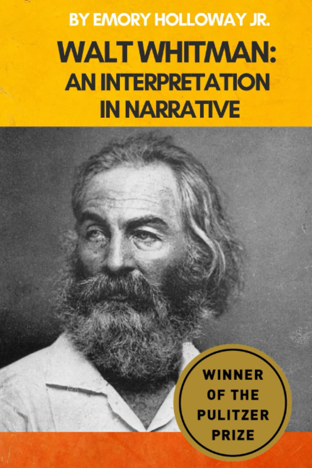 Walt Whitman: An Interpretation in Narrative: A Biography & Critical ...