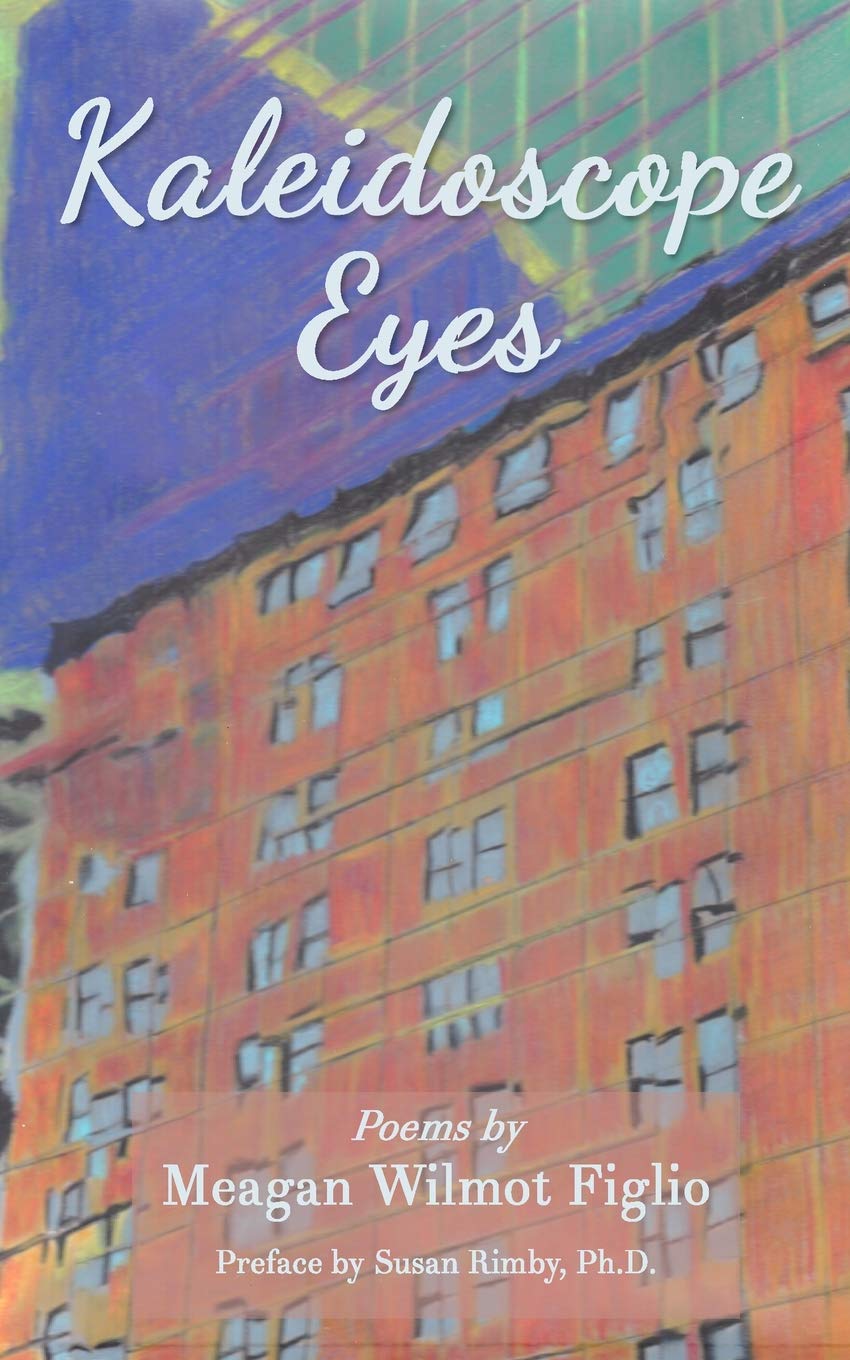 Kaleidoscope Eyes: Poems by Meagan Wilmot Figlio | Goodreads