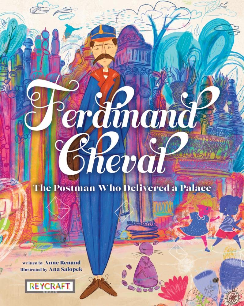 Ferdinand Cheval: The Postman Who Delivered a Palace by Anne Renaud ...