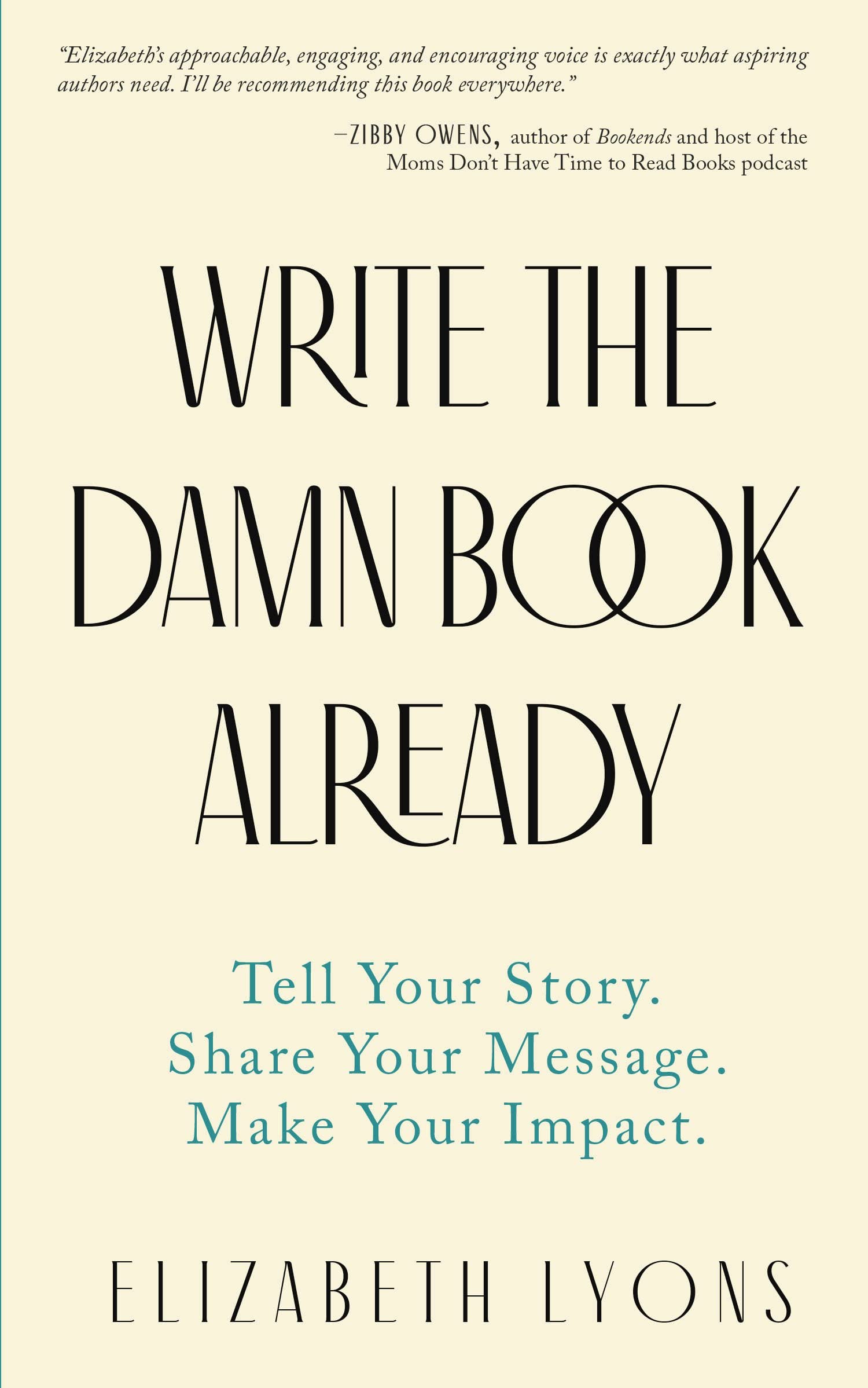 Write the Damn Book Already: Tell Your Story. Share Your Message. Make ...