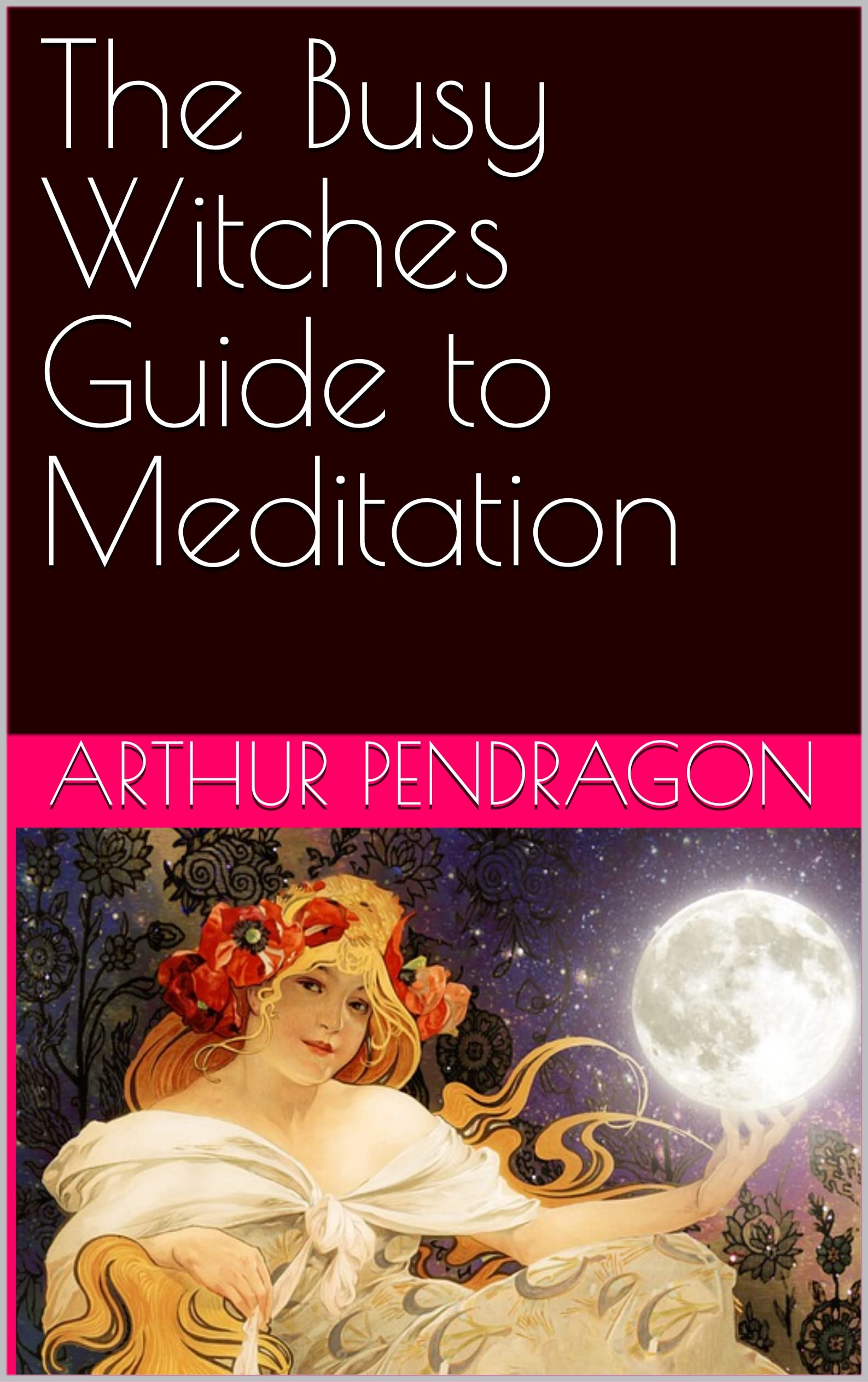 The Busy Witches Guide to Meditation by Arthur Pendragon | Goodreads