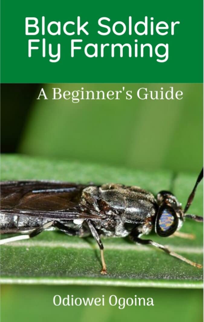 Black Soldier Fly Farming: A Beginner's Guide by Odiowei Ogoina | Goodreads