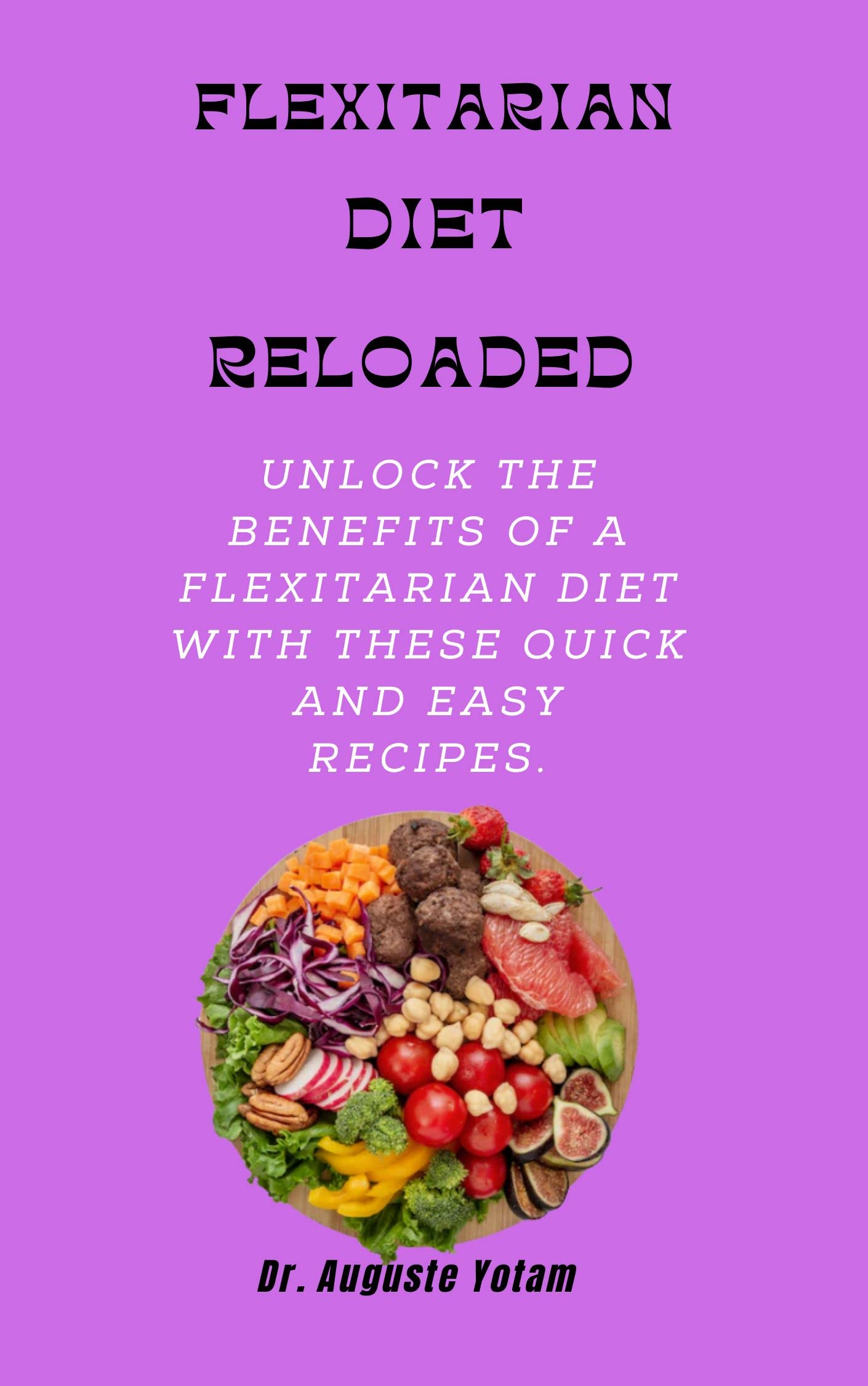 Flexitarian Diet Reloaded: Unlock The Benefits of a Flexitarian Diet ...