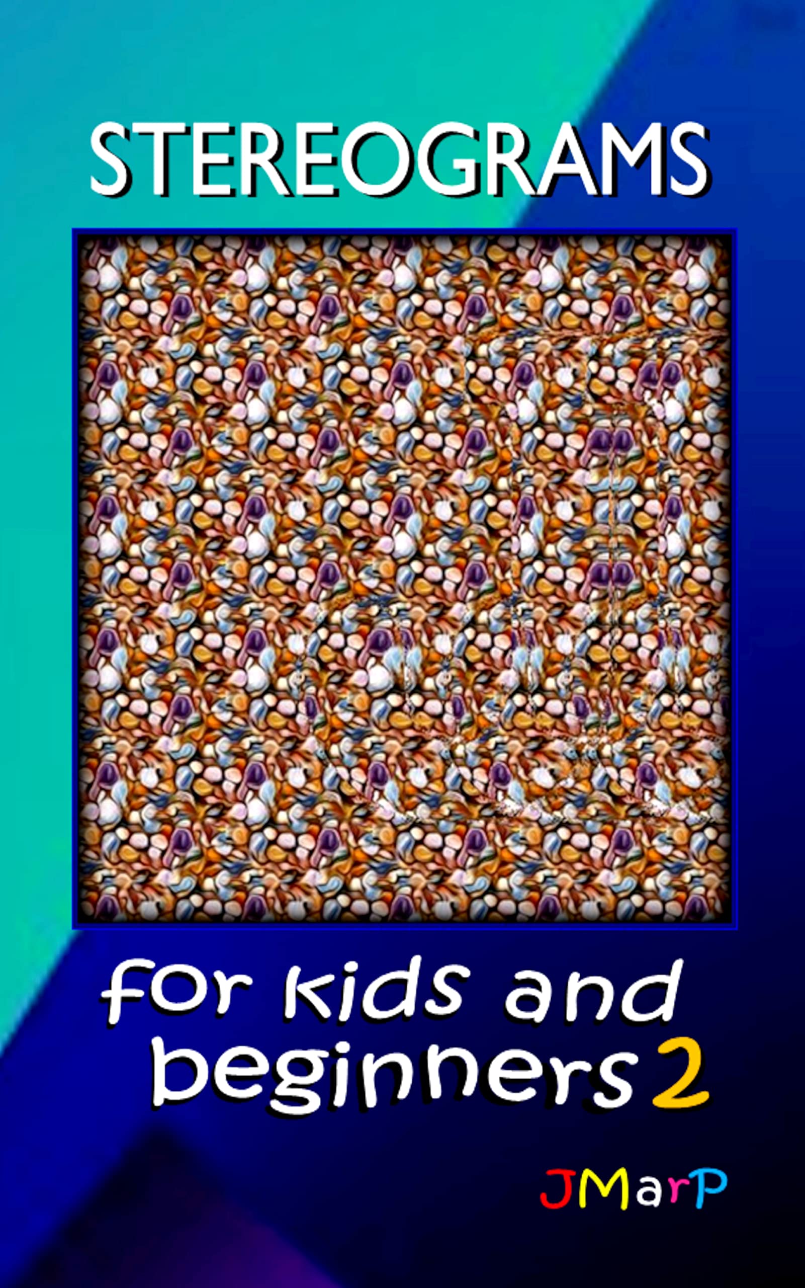 STEREOGRAMS FOR KIDS AND BEGINNERS 2 by Jmar P | Goodreads